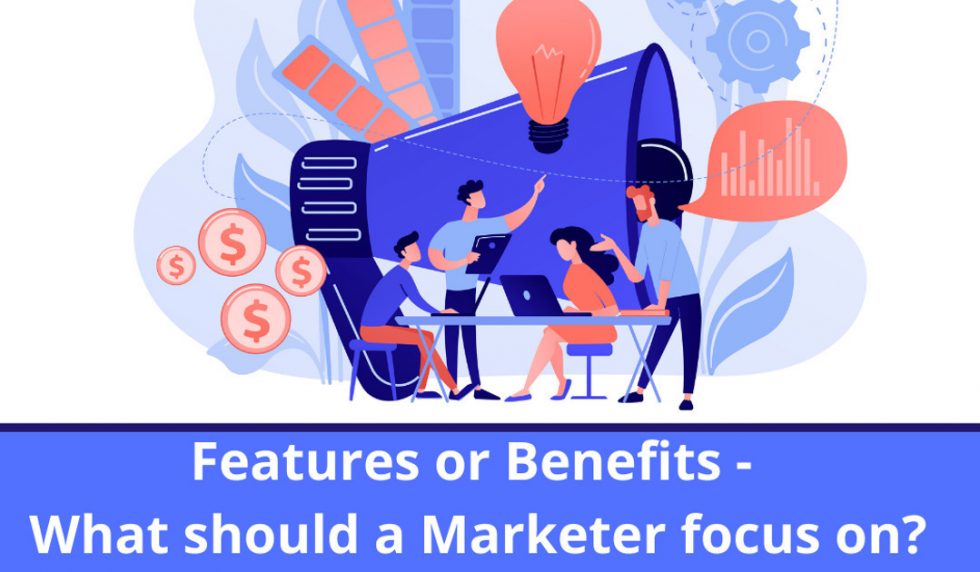 Features or Benefits - What Should A Marketer Focus On?